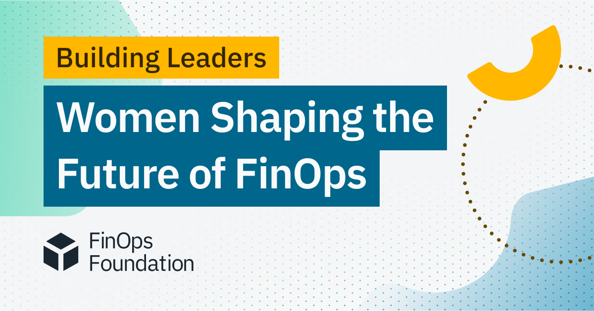 Building Leaders: Women Shaping the Future of FinOps